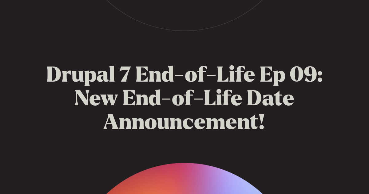 Drupal 7 End-of-Life Ep 09: New End-of-Life Date Announcement! | Chromatic Drupal 7 End-of-Life Ep 09: New End-of-Life Date Announcement! | Chromatic
